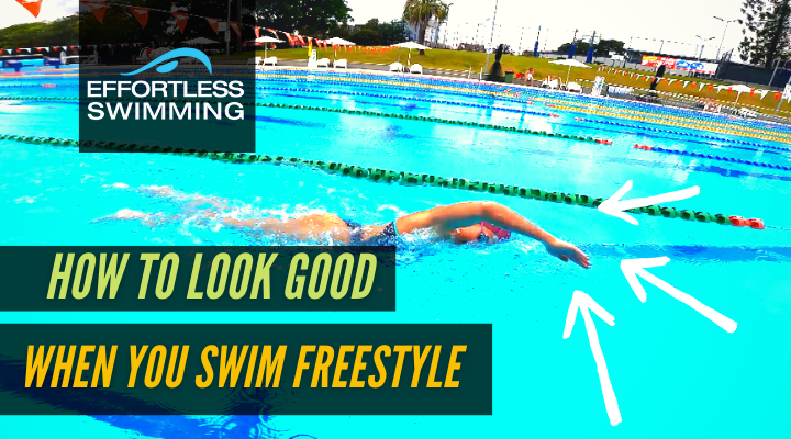 How to look GOOD when you swim FREESTYLE!!! - Effortless Swimming